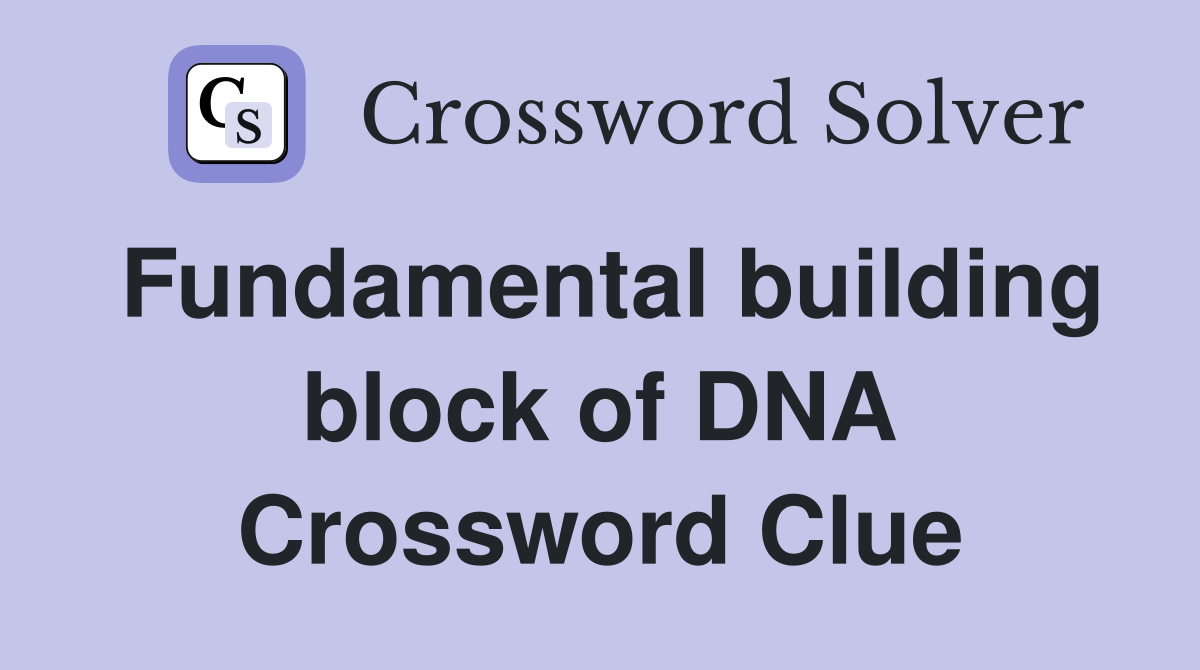 Fundamental building block of DNA - Crossword Clue Answers - Crossword Solver
